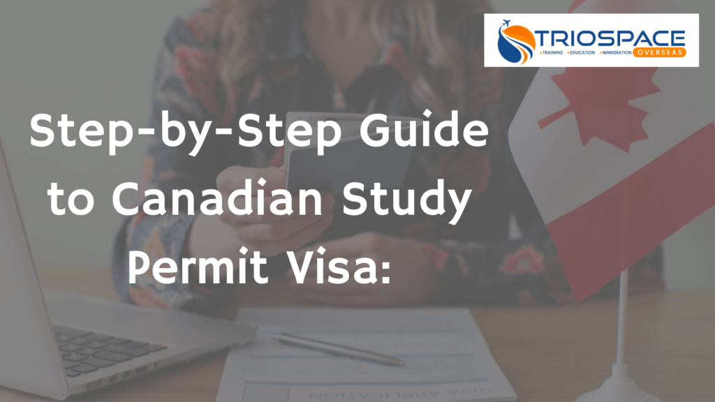 Step-by-Step Guide to Canadian Study Permit Visa: - Triospace Overseas